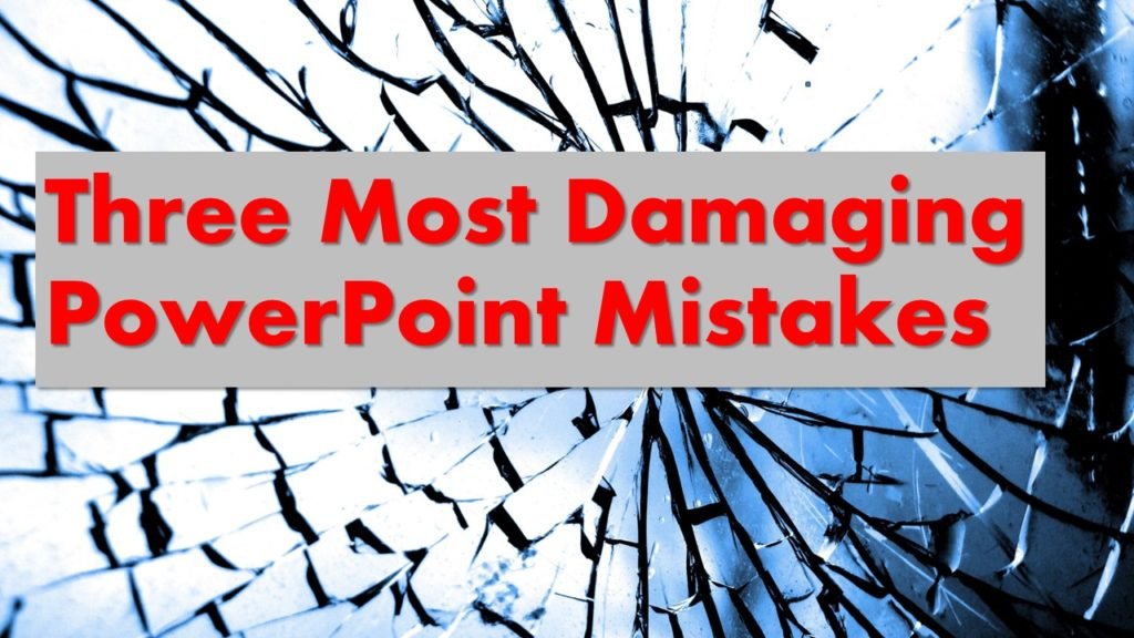 The Three Most Damaging PowerPoint Mistakes • George Torok